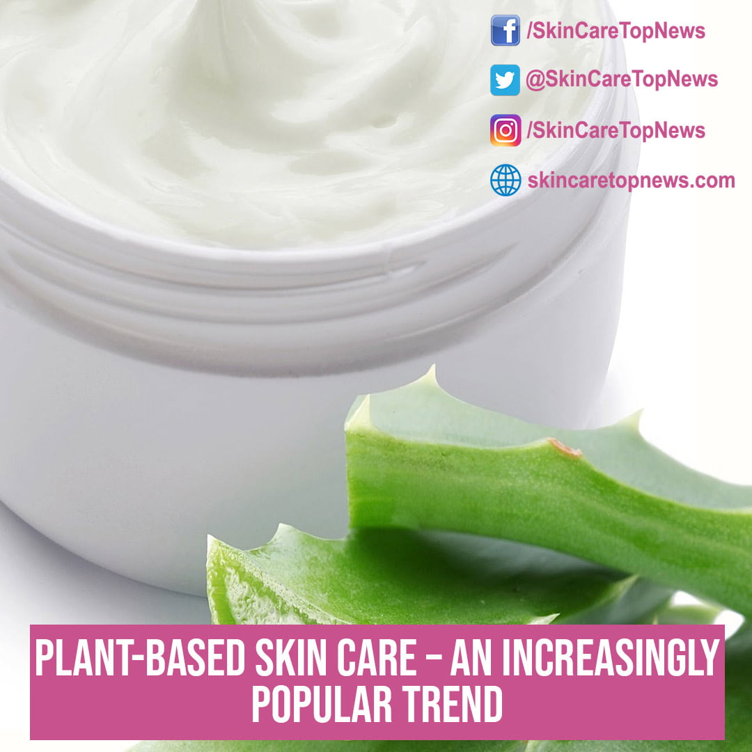 Plant-Based Skin care – An Increasingly Popular Trend - Skin Care Top News
